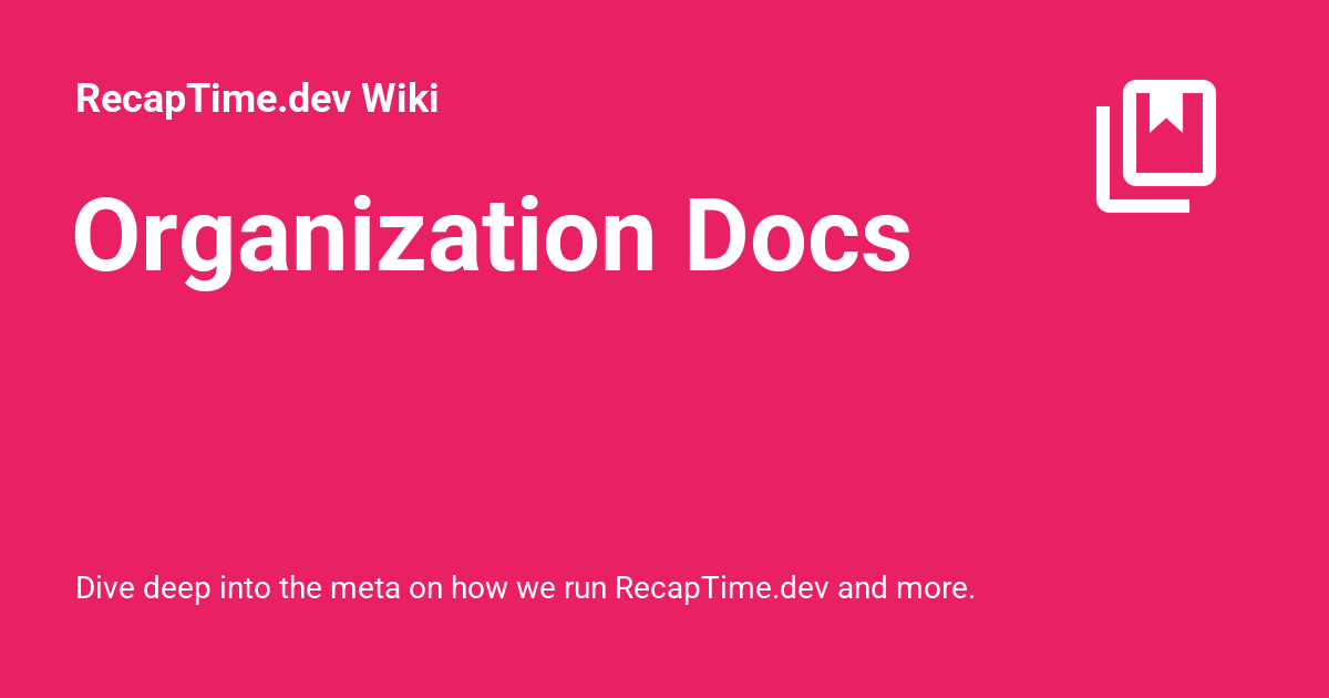 Organization Docs - RecapTime.dev Wiki